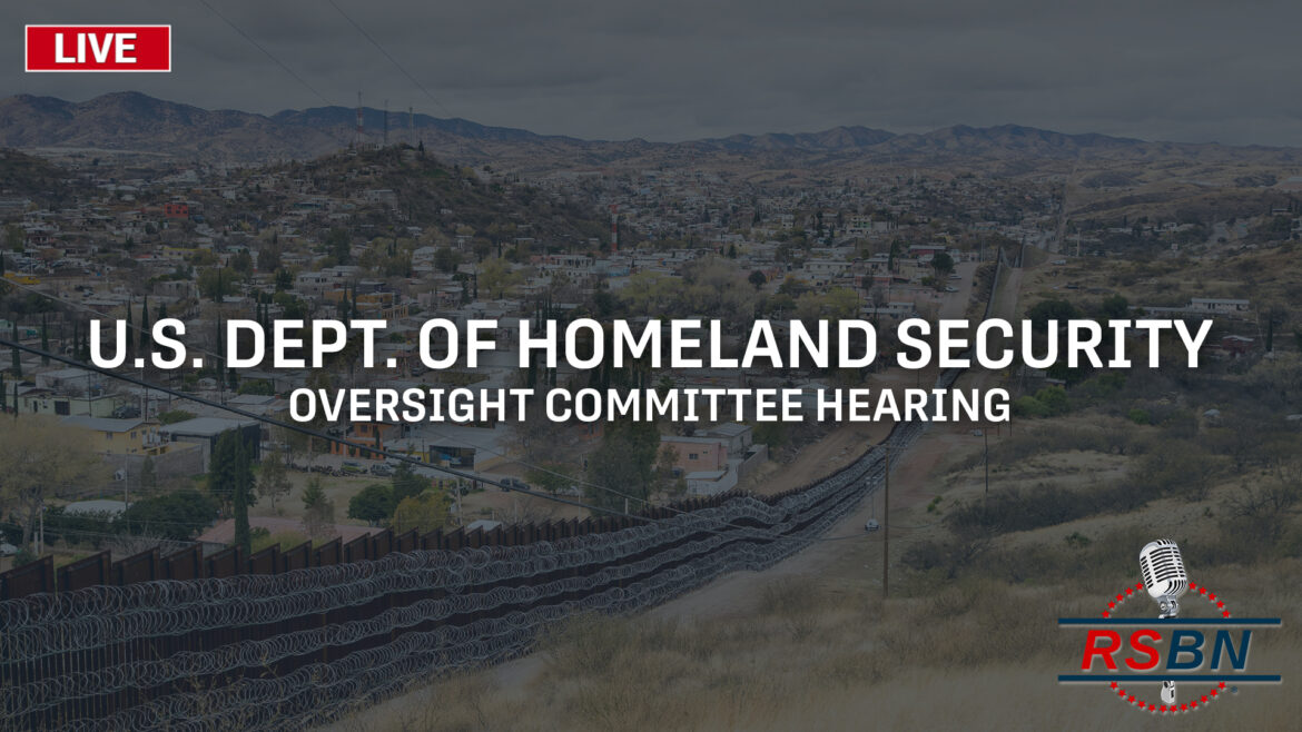 LIVE: Oversight of the U.S. Department of Homeland Security – 7/26/2023